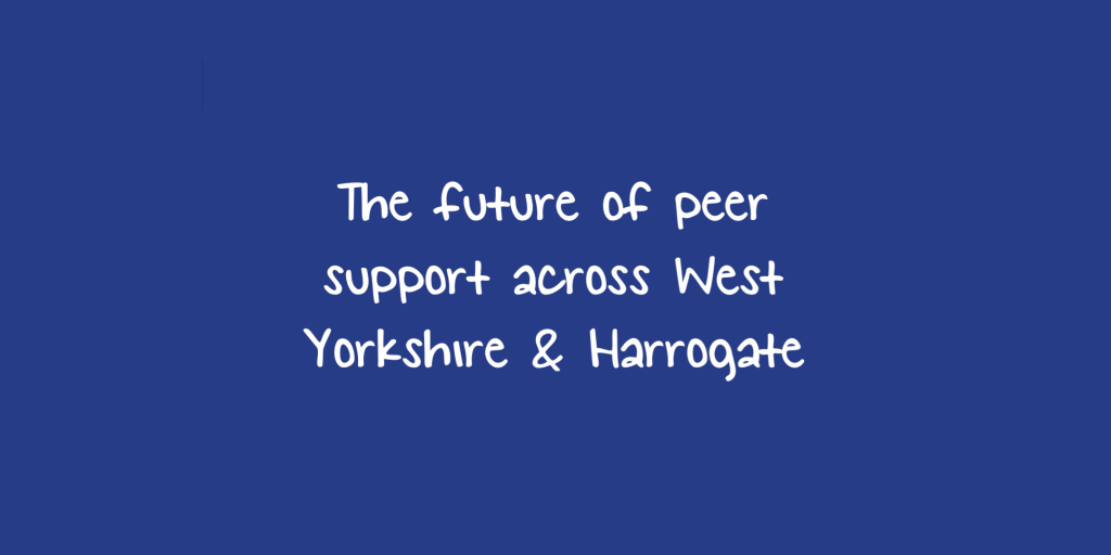 The future of peer support in West Yorkshire & Harrogate Integrated Care System - post-event ...