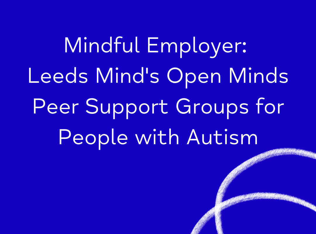 Mindful Employer: Leeds Mind's Open Minds Peer Support Groups for ...