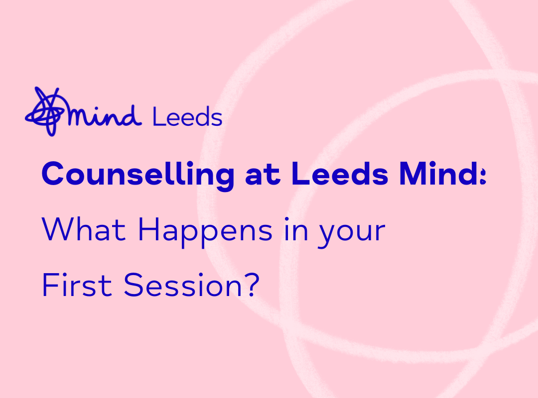 Counselling at Leeds Mind: What Happens in the First Session? - Leeds Mind